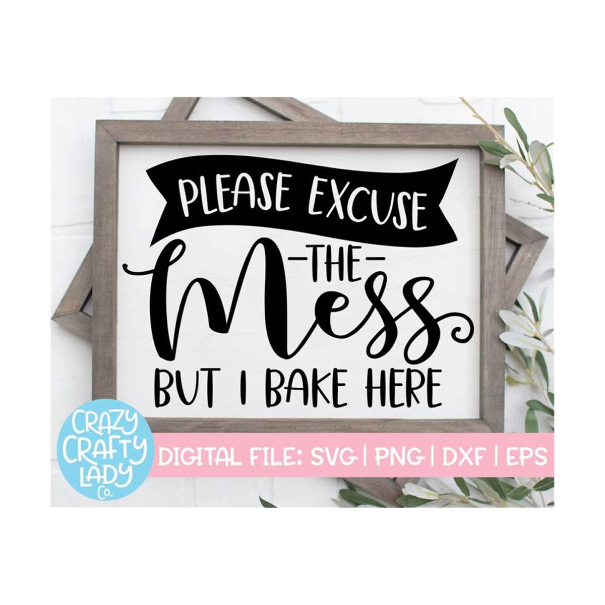 Please Excuse the Mess But I Bake Here SVG, Kitchen Cut File | Inspire ...