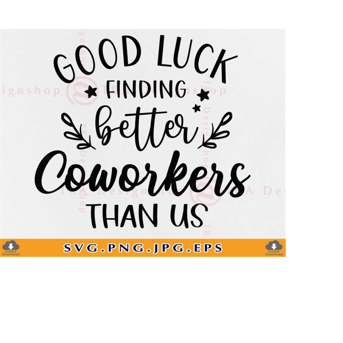 Good Luck Finding Better Coworkers Than Us Svg, Coworker SVG | Inspire ...