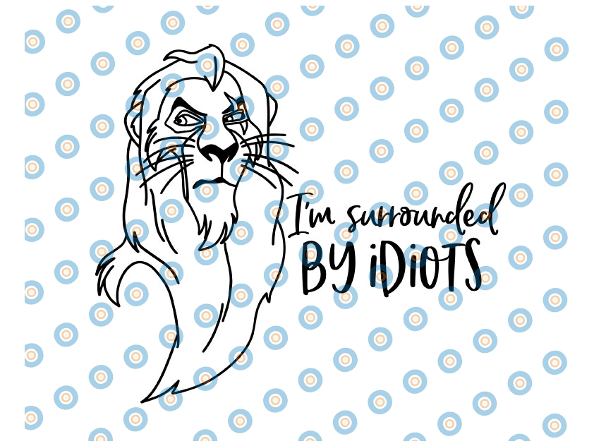 Scar SVG Lion King SVG I'm Surrounded By Idiots Digital File | Inspire ...