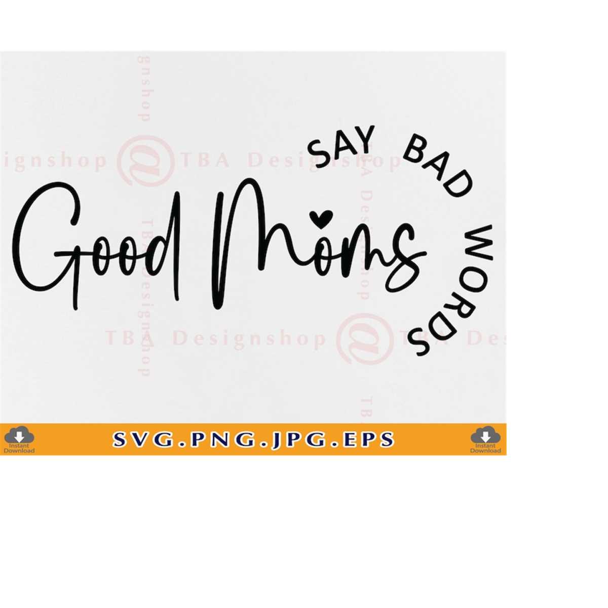 Good Moms Say Bad Words SVG, Mom SVG Design, Mothers Day Gif | Inspire ...