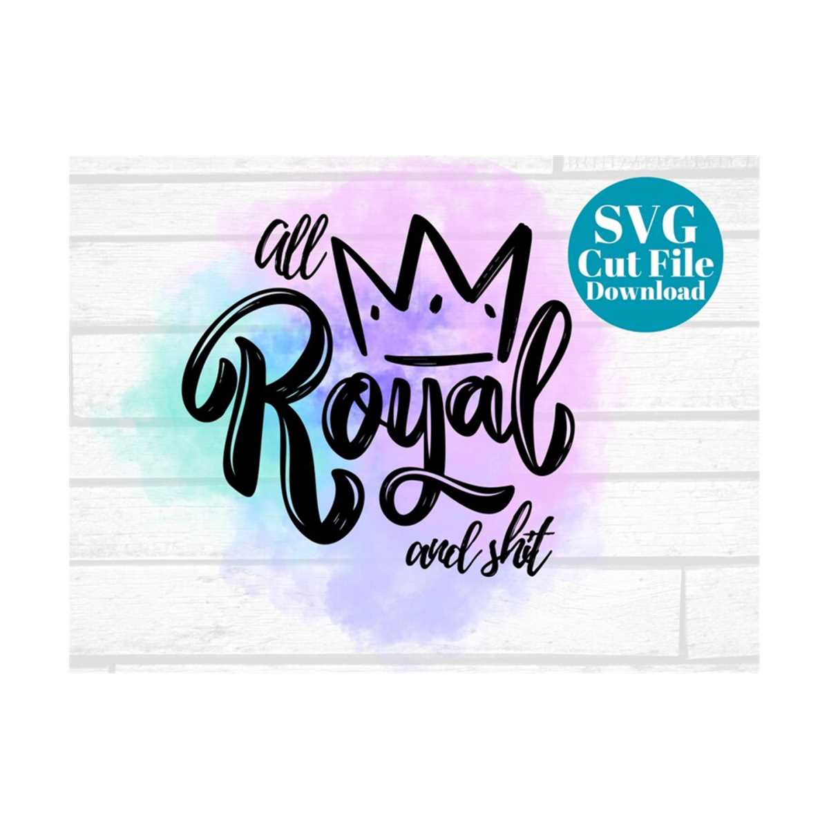 All Royal and Shit - SVG Cut File - Funny Feminine Cricut C - Inspire ...