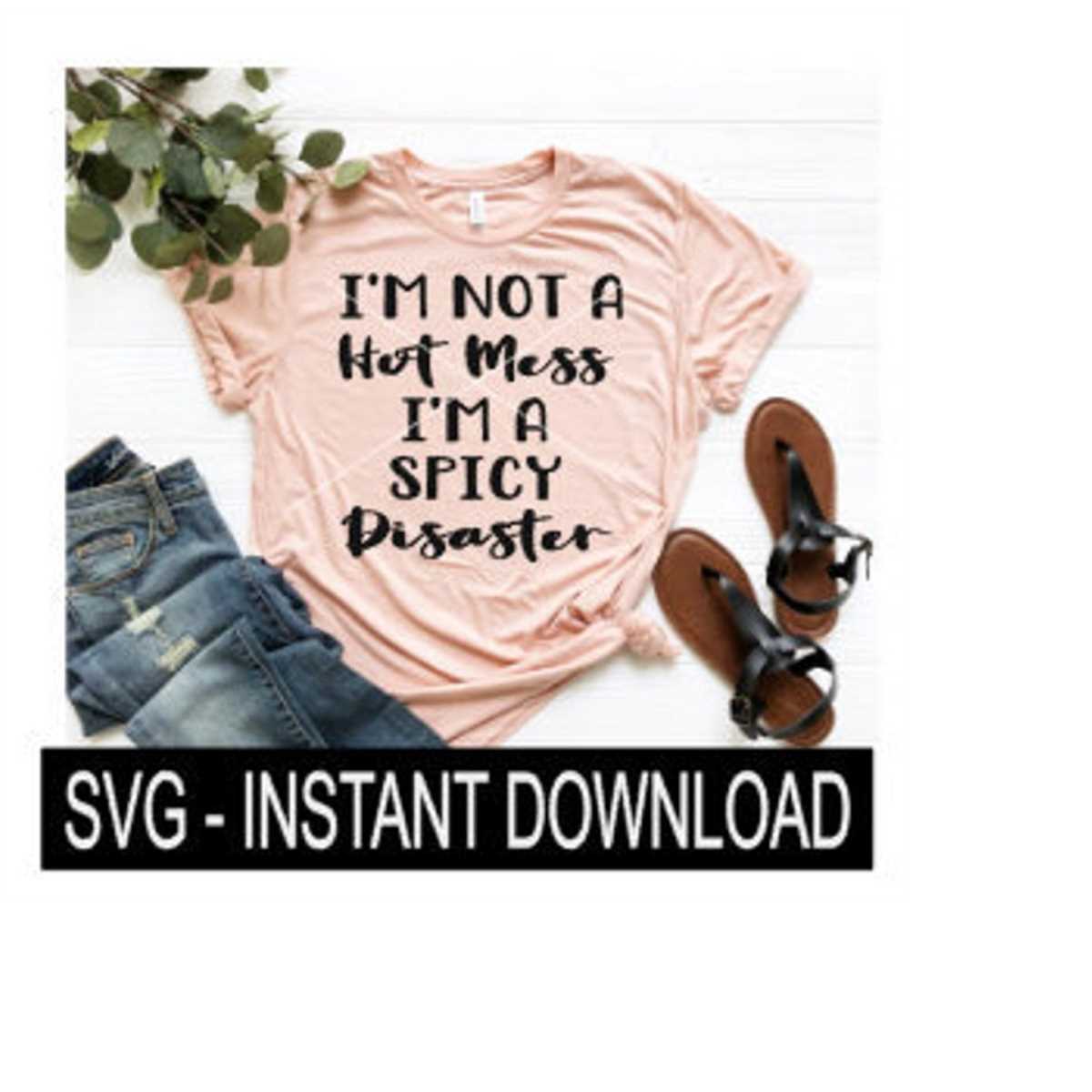 I'm Not A Hot Mess I'm A Spicy Disaster SVG Files, Tee Shirt | Inspire ...