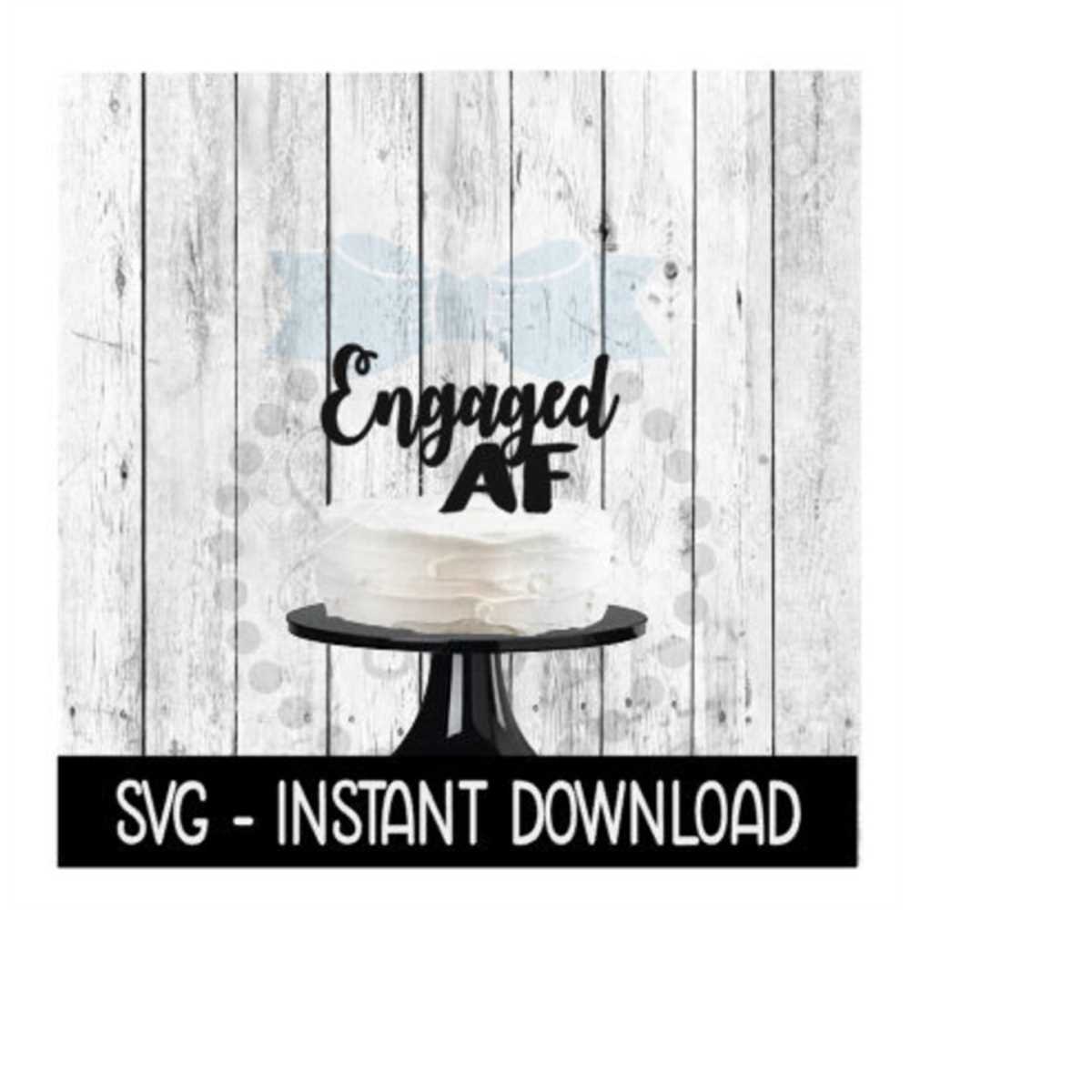 Cake Topper SVG File, Engaged AF Cake Topper SVG, Instant Do - Inspire ...