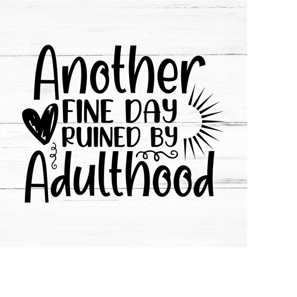 Another fine day ruined by Adulthood svg PNG AI Eps, Sarcast | Inspire ...