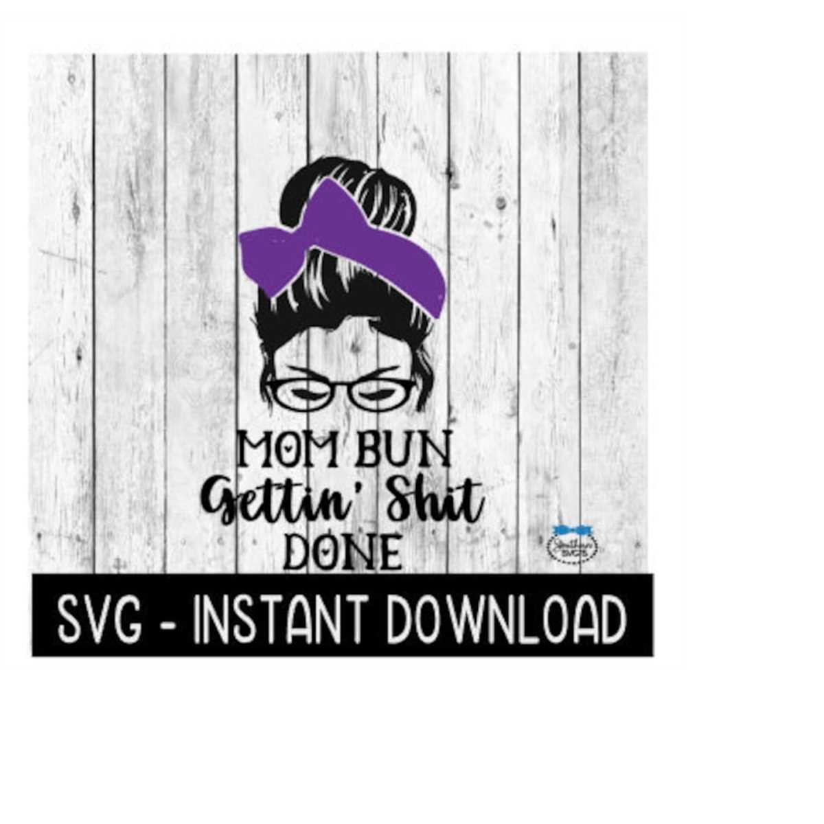 Mom Bun Getting Shit Done Bun SVG, Messy Bun Mama SVG, SVG F | Inspire ...
