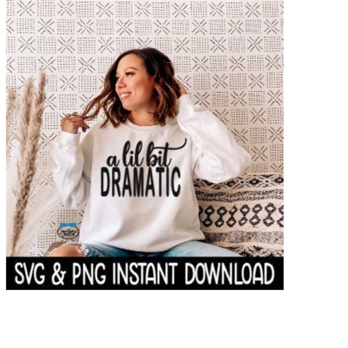 A Lil Bit Dramatic SVG, PNG Sweatshirt SVG Files, Tee Shirt | Inspire ...