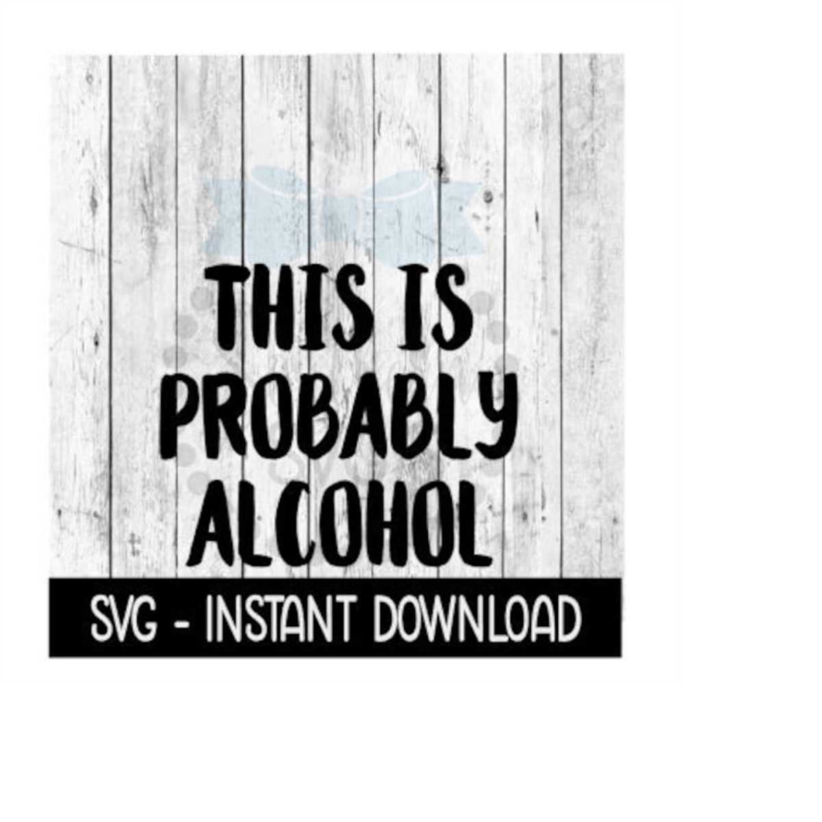 This Is Probably Alcohol SVG Files, Instant Download, Cricut | Inspire ...
