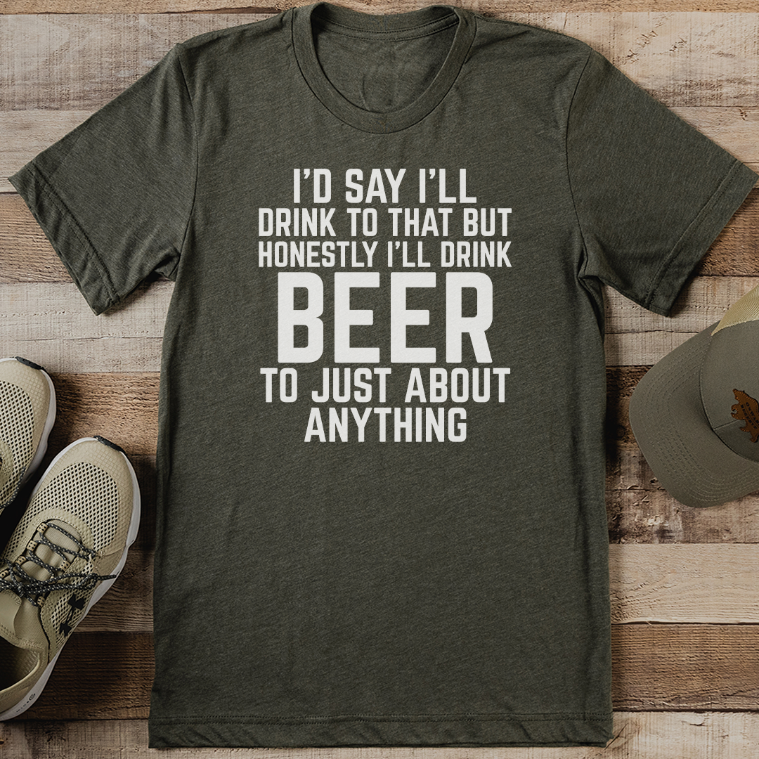 I'd Say I'll Drink To That But Honestly Tee | Inspire Uplift