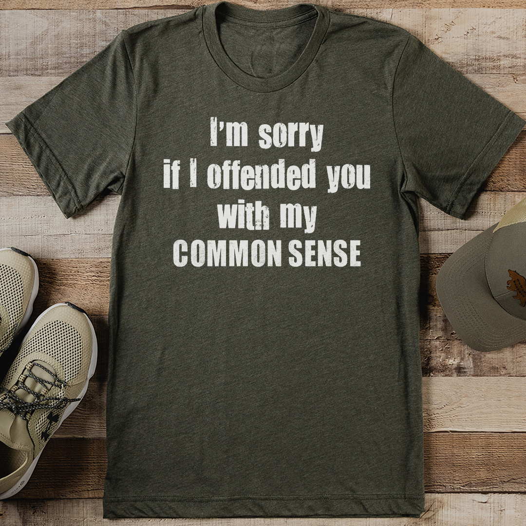 I'm Sorry If I Offended You With My Common Sense Tee | Inspire Uplift