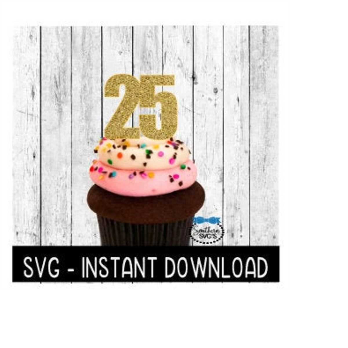 Cake Topper SVG File, 25th Birthday Cupcake Topper SVG, 25 A | Inspire ...