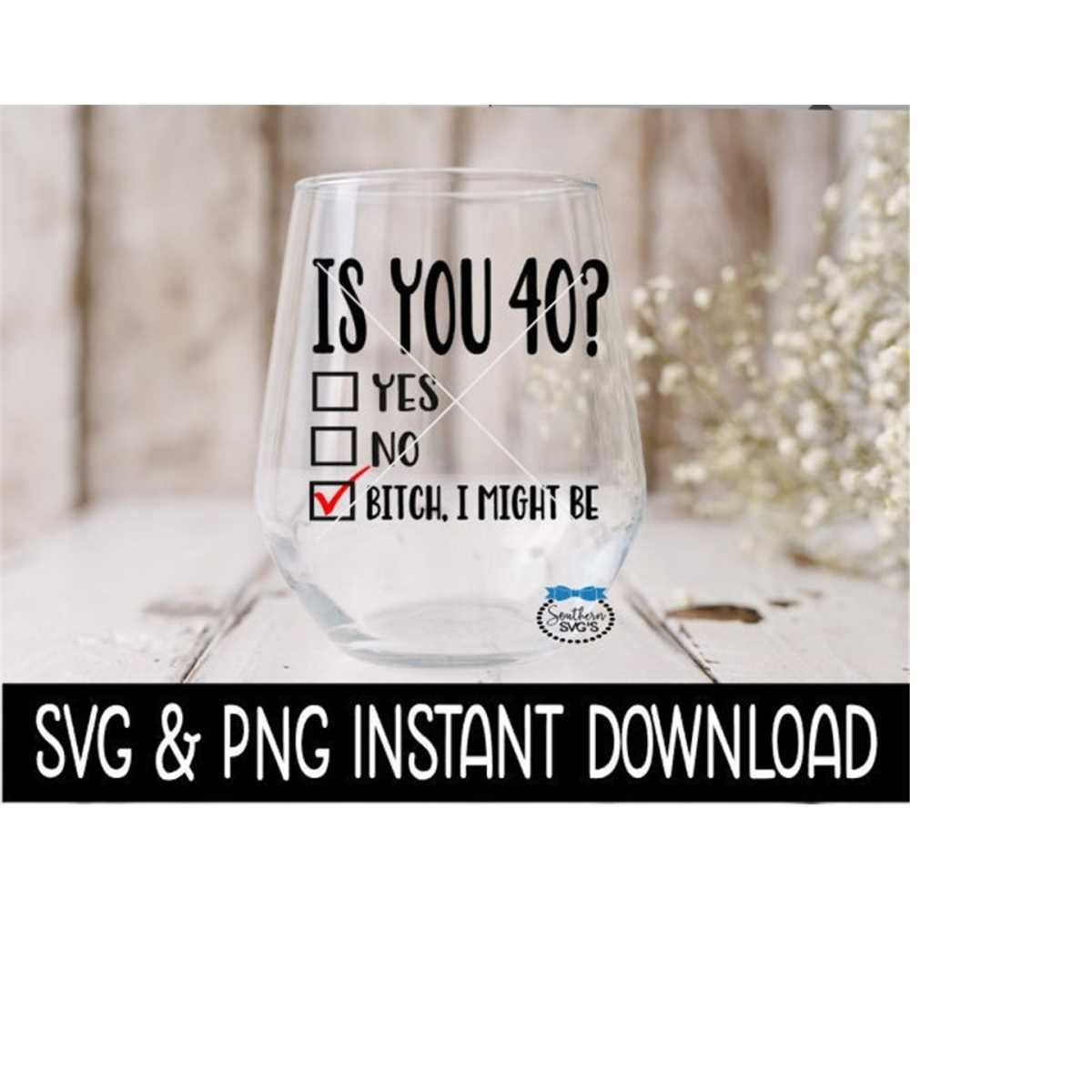 Is You 40 SVG File, Is You 40 PNG File, Wine Glass SvG File, | Inspire ...