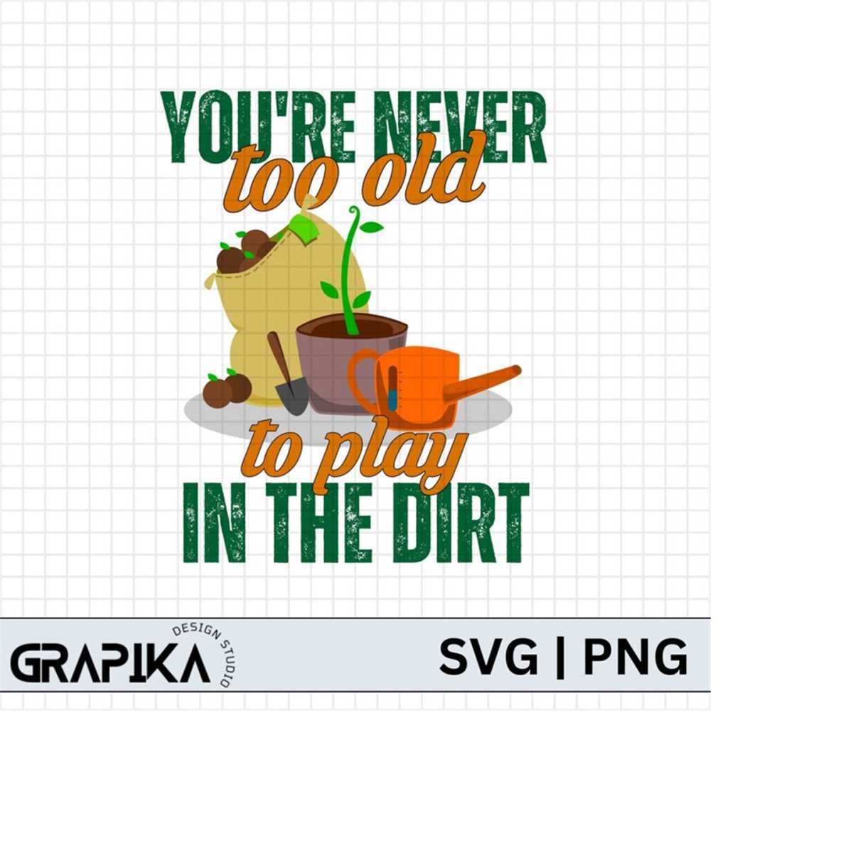 You're Never Too Old To Play In The Dirty, Plant Mom Svg, Ga | Inspire ...