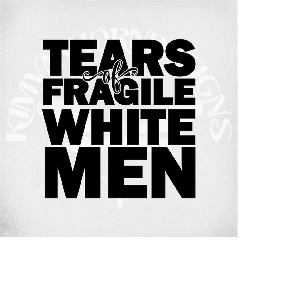 Tears of Fragile White Men svg and dxf Cut Files, Printable | Inspire ...