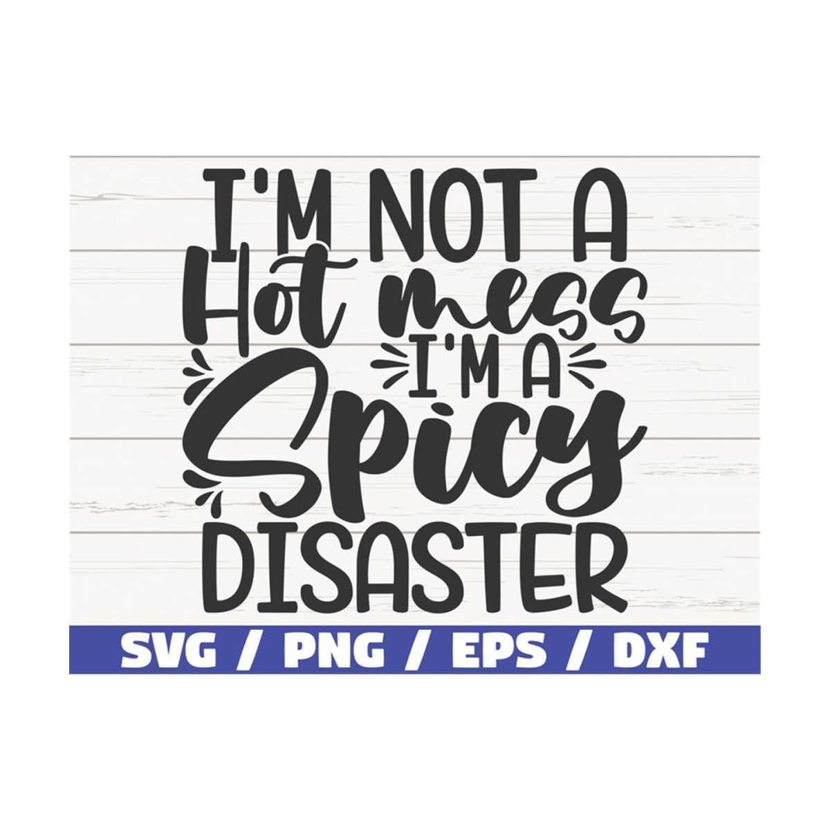 I'm Not A Hot Mess I'm A Spicy Disaster SVG / Cut File / Cri | Inspire ...