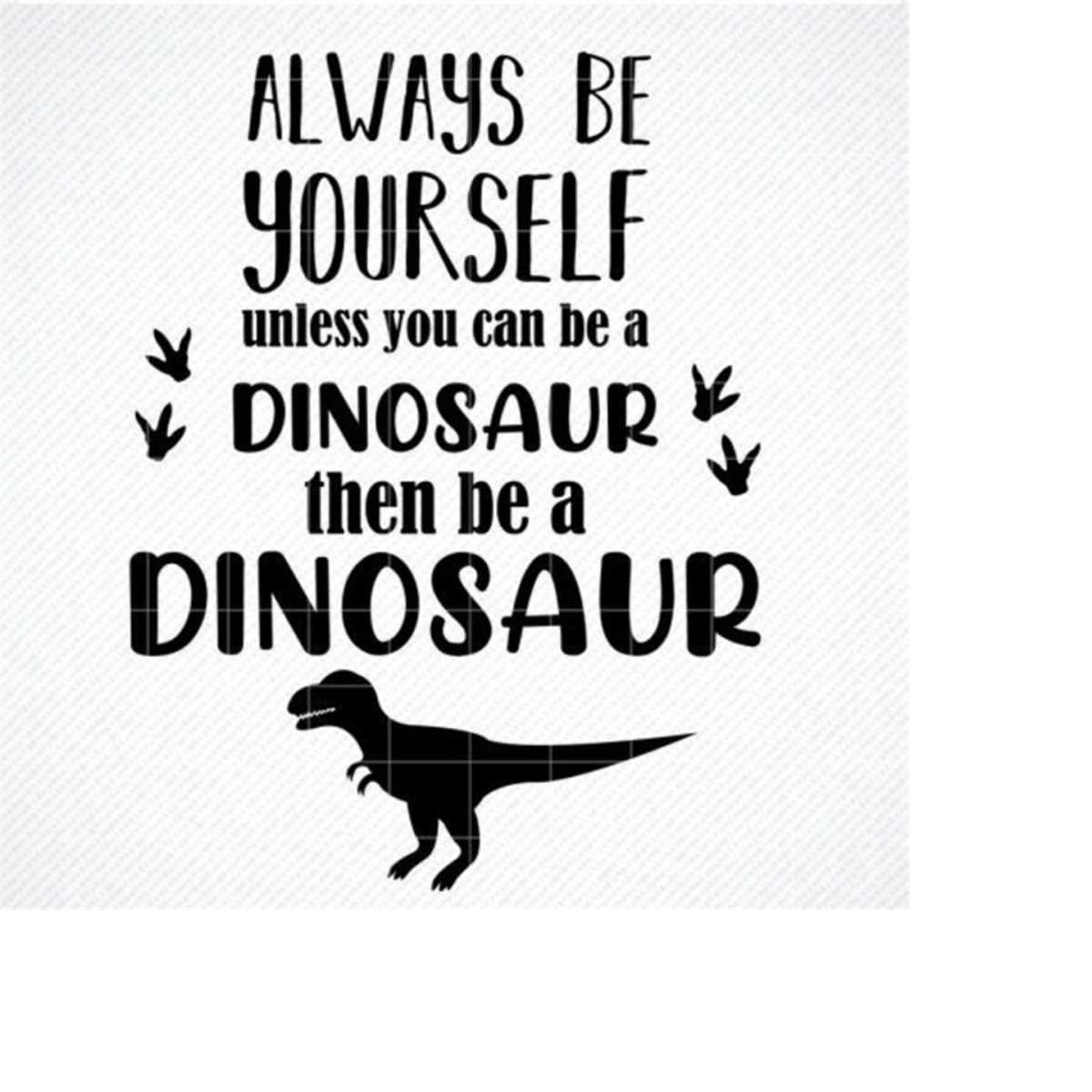 always be yourself unless you can be a dinosaur svg - Inspire Uplift