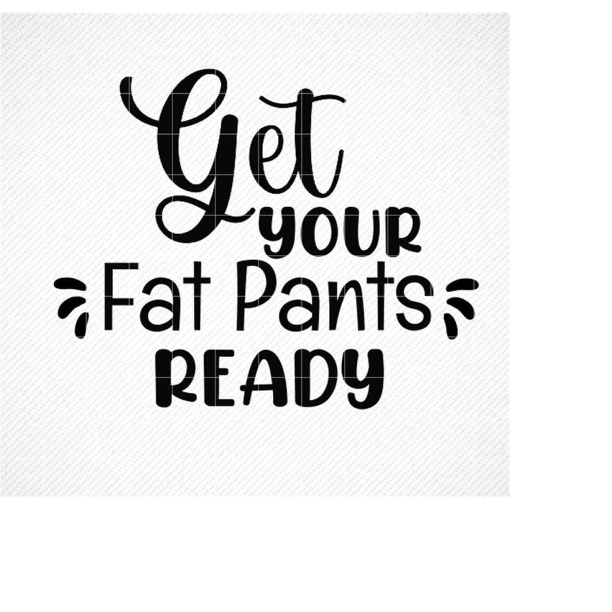 Get your fat pants ready SVG , Thanksgiving svg, cut file, c | Inspire ...