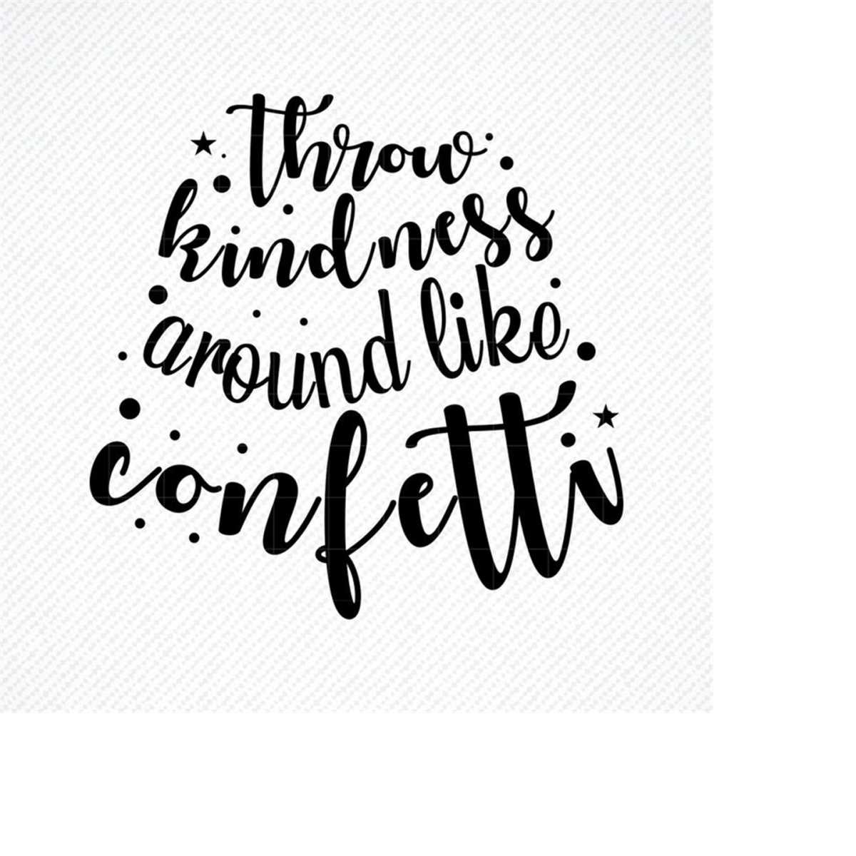Throw Kindness around like confetti SVG, Throw kindness SVG, | Inspire ...