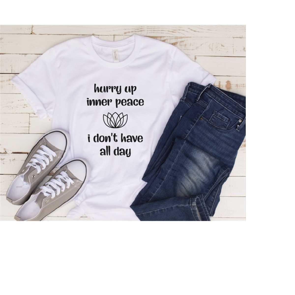 Hurry Up Inner Peace I Don't Have All Day T Shirt - Yoga Lov | Inspire ...
