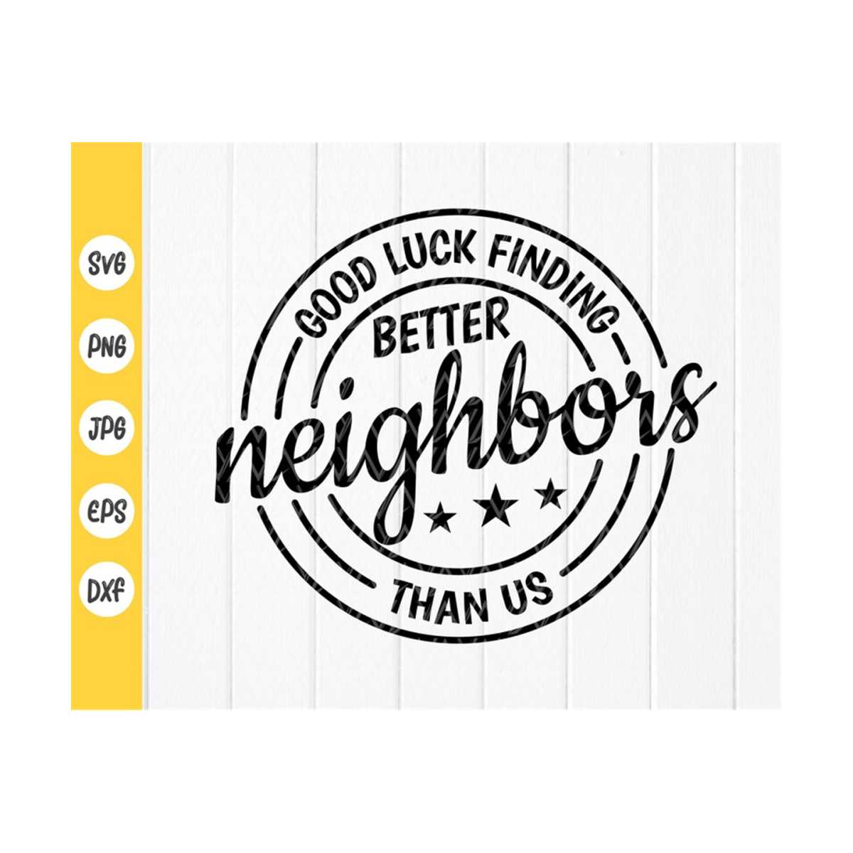 Good Luck Finding Better Neighbors Than Us svg,Neighbors Gif | Inspire ...