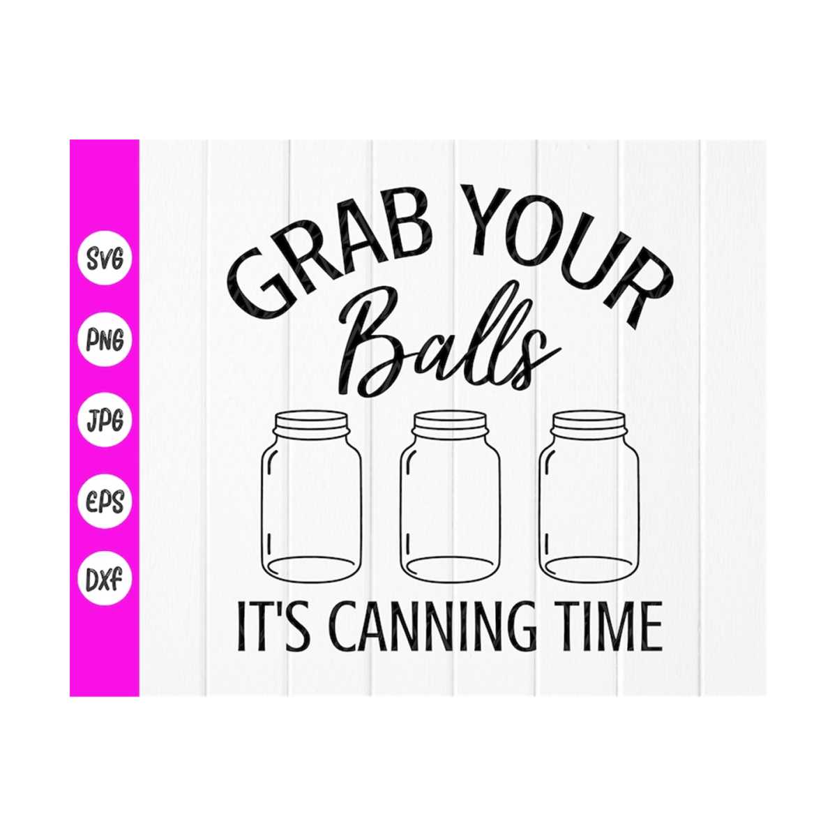 Grab your balls it's canning time svg, Funny Canning quote s | Inspire ...
