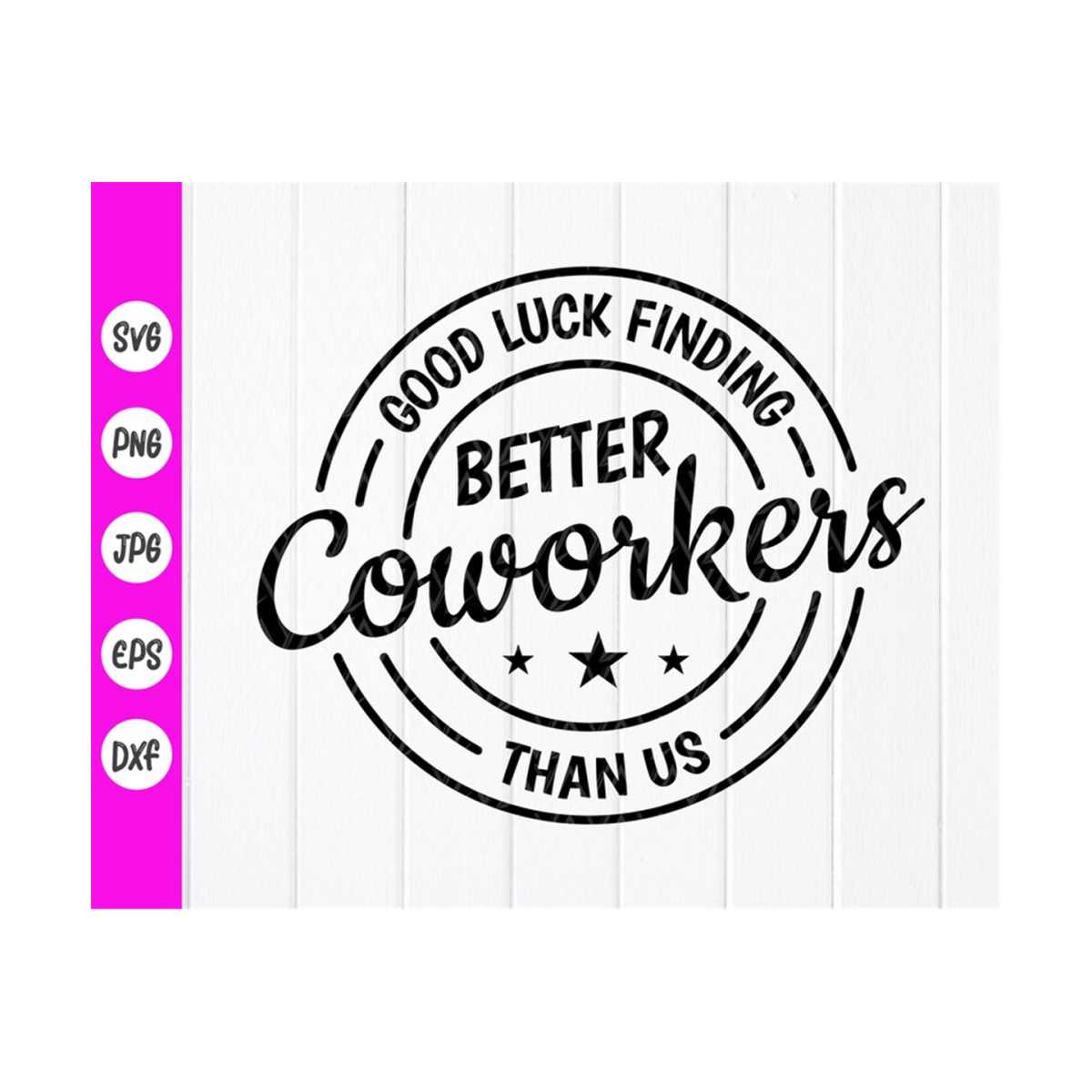 Good Luck Finding Better Coworkers Than Us svg, Coworker Gif | Inspire ...