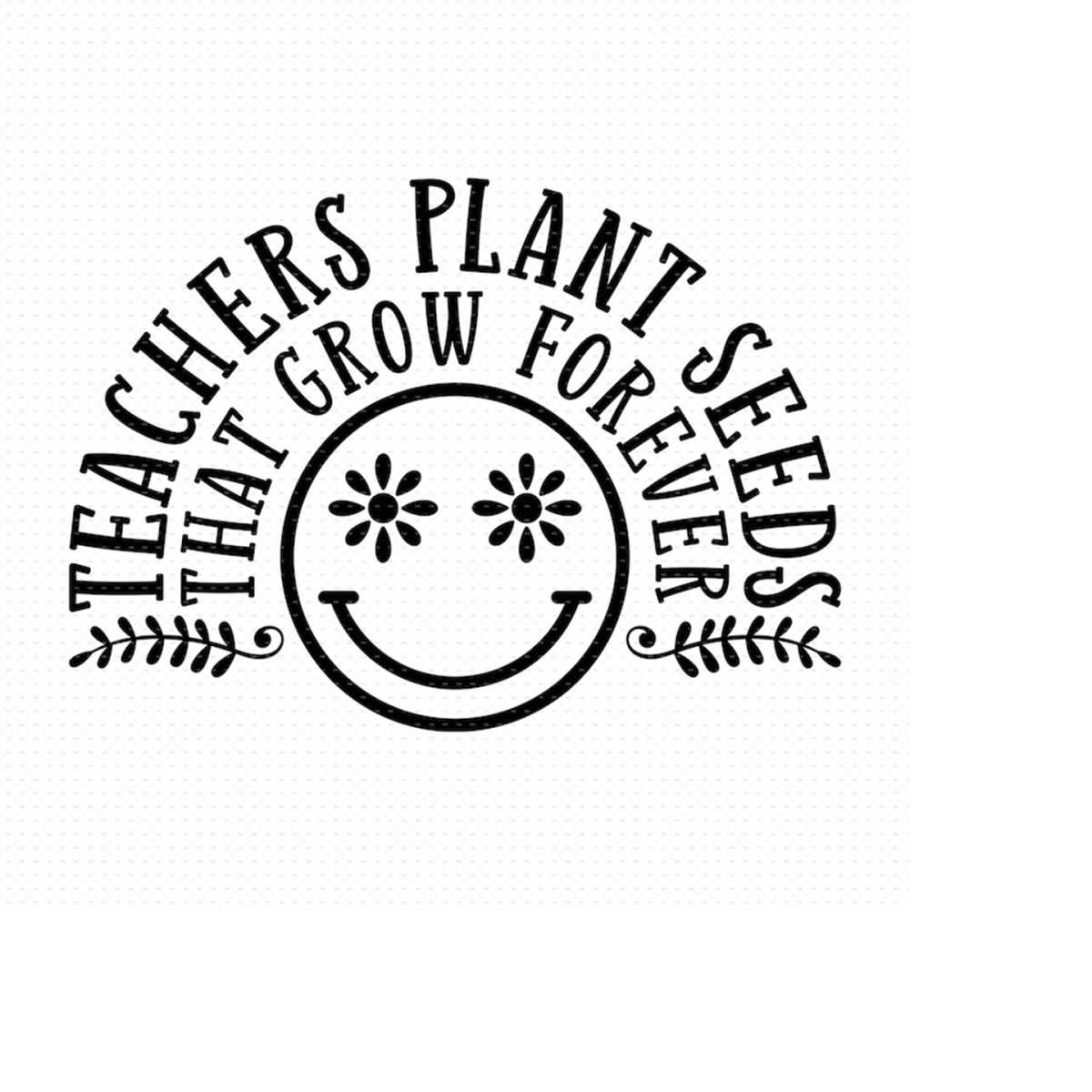 Teachers Plant Seeds That Grow Forever Svg, Png, Eps, Pdf Fi - Inspire ...