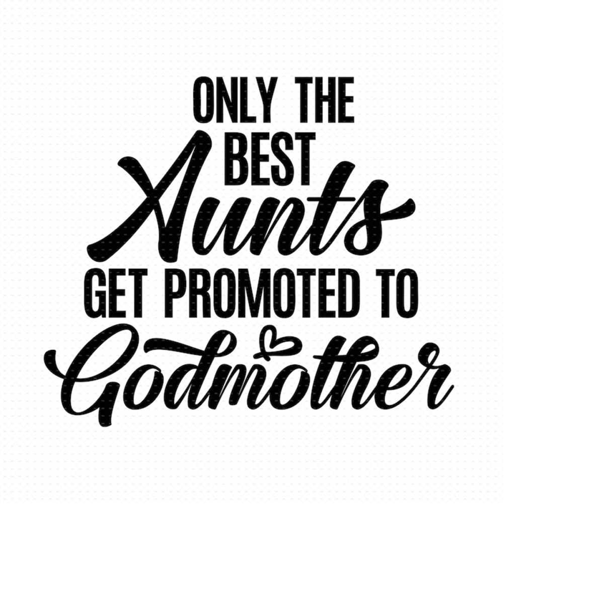 Only The Best Aunts Get Promoted To Godmother Svg, Png, Eps, - Inspire ...