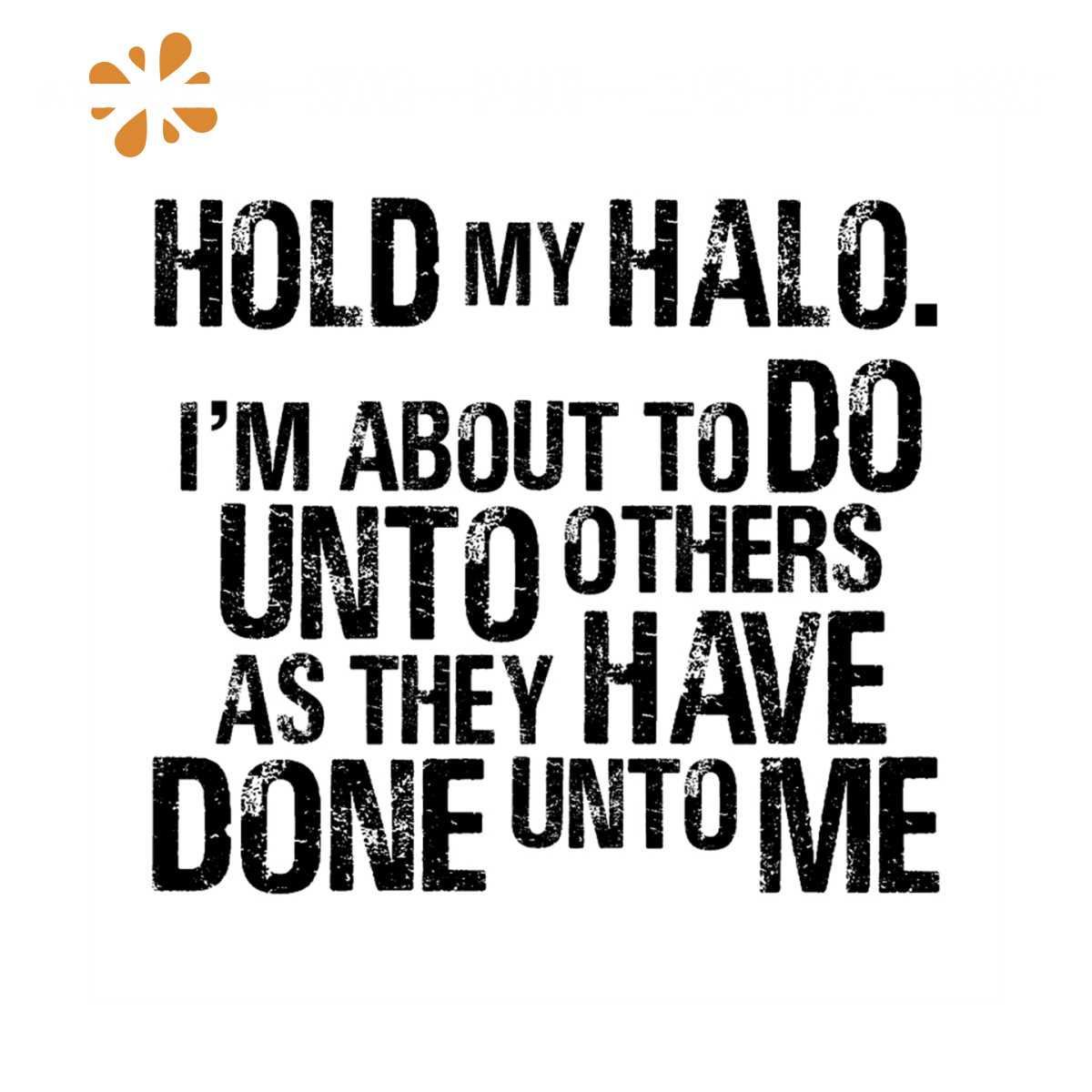 Hold My Halo I'm About To Do Unto Others As They Have Done U | Inspire ...