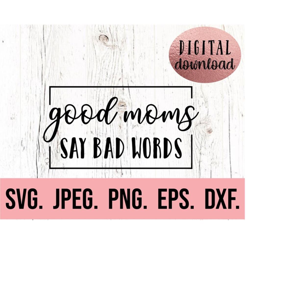 Good Moms Say Bad Words SVG - Digital Download - Cricut Cut | Inspire ...