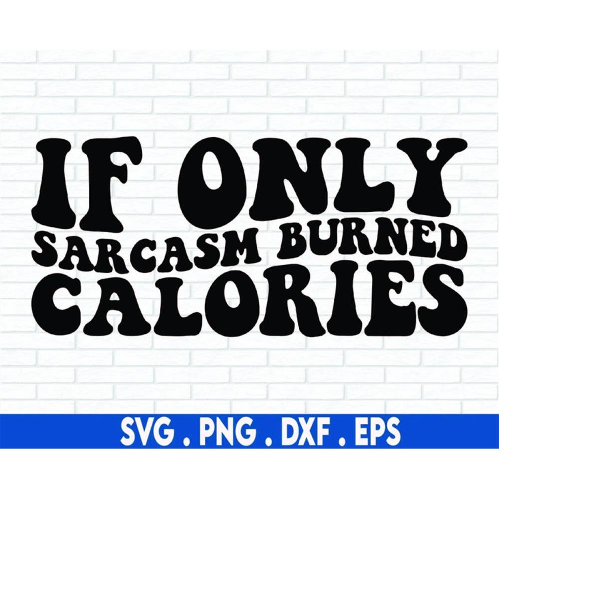 if only sarcasm burned calories svg, sarcasm svg, sarcastic | Inspire ...