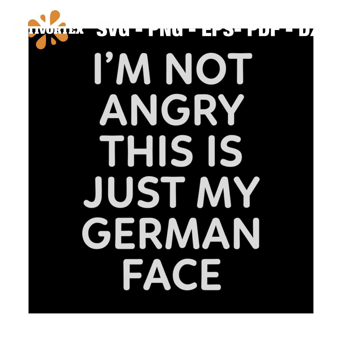 I'm Not Angry This Is My German Face Shirt Svg, Funny Shirt | Inspire Uplift
