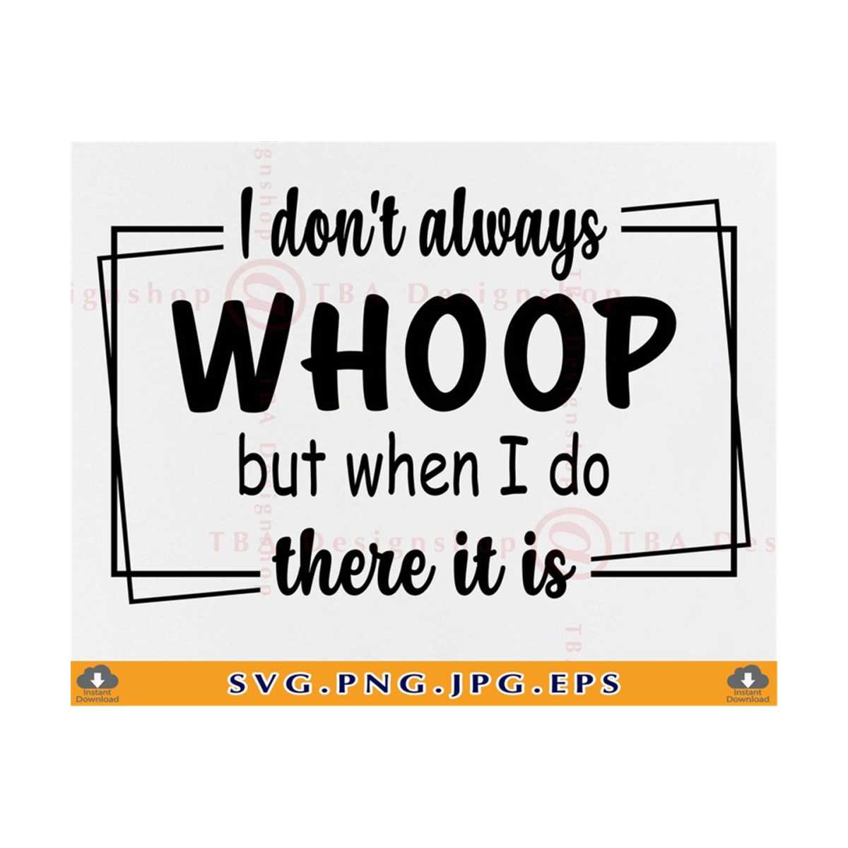 I Don't Always Whoop But When I Do There It Is, Sarcastic sa | Inspire ...