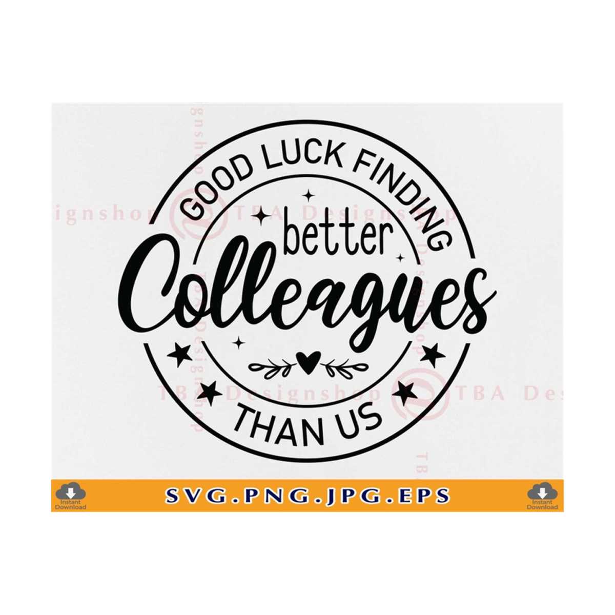 Good Luck Finding Better Colleagues Than Us, Colleague SVG, | Inspire ...