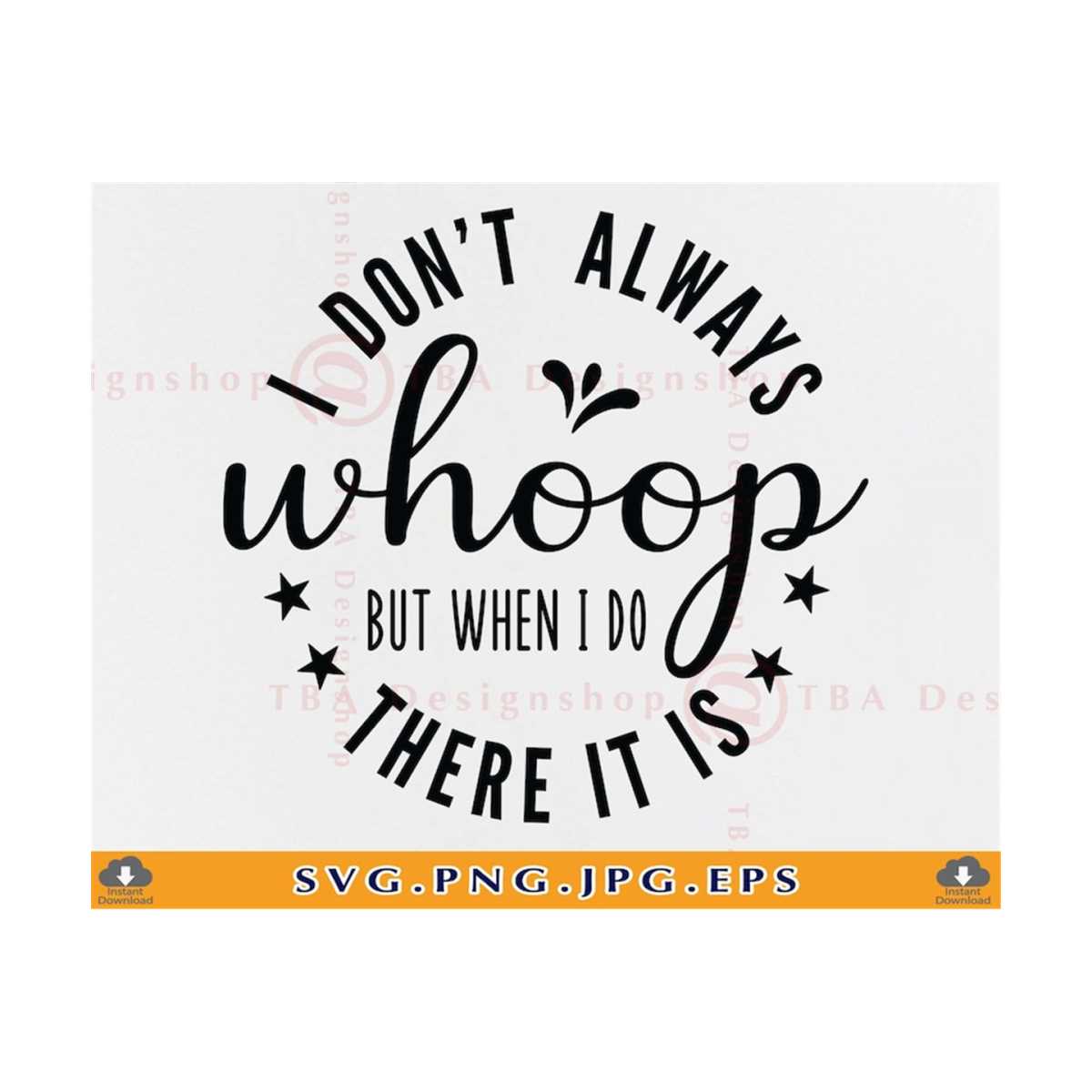 I Don't Always Whoop But When I Do There It Is Svg, Sarcasti | Inspire ...
