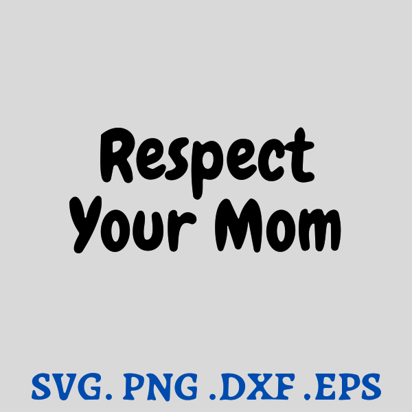 Respect Your Mom SVG, Png Dxf Eps File Download - Inspire Uplift