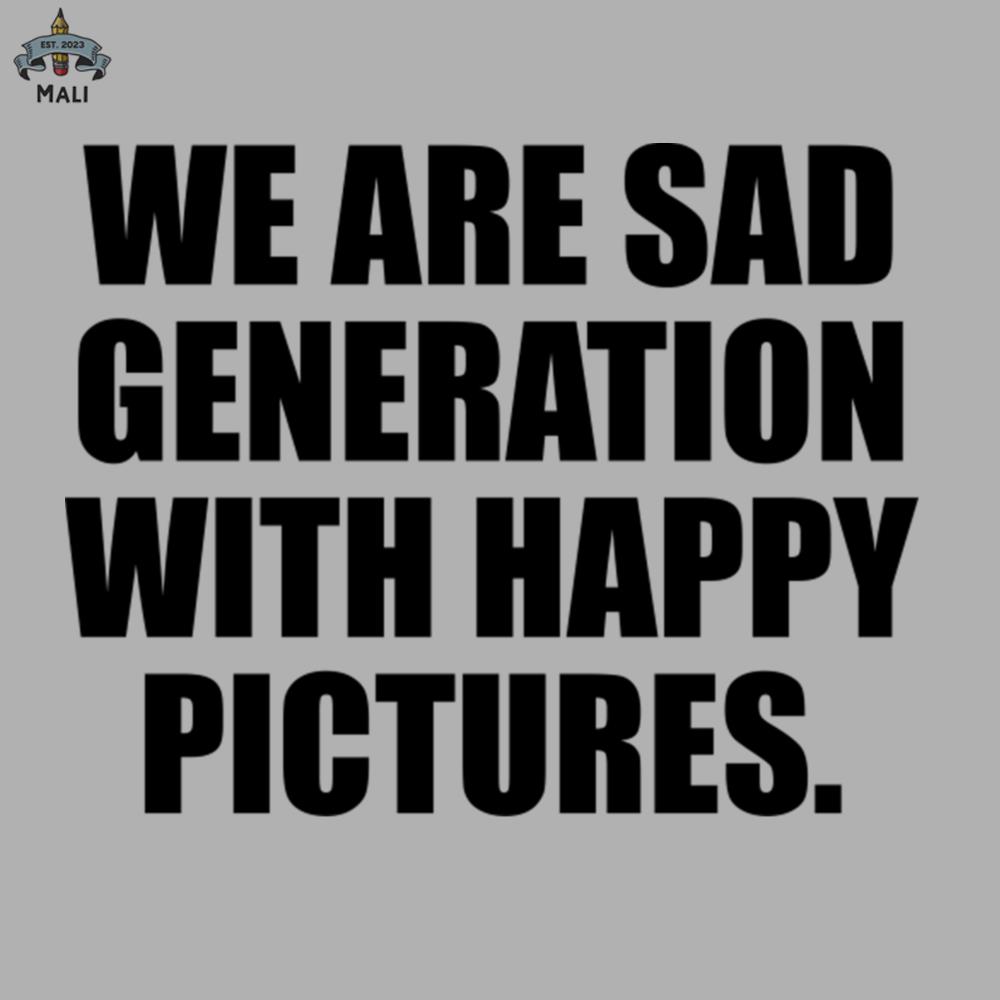 We are sad generation with happy pictures Sublimation PNG Do | Inspire ...