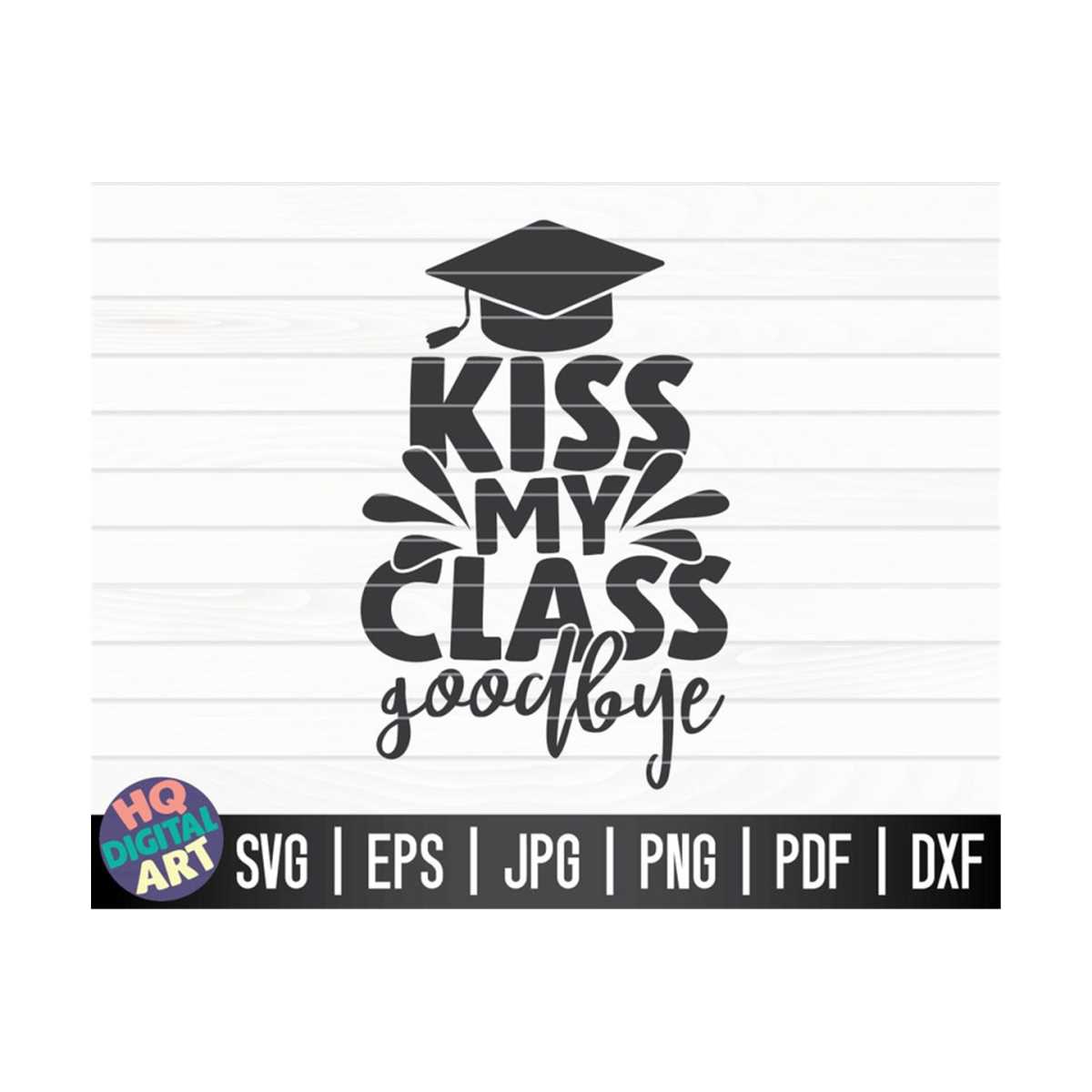 Kiss my class goodbye SVG / Graduation Quote SVG / Cut File - Inspire ...