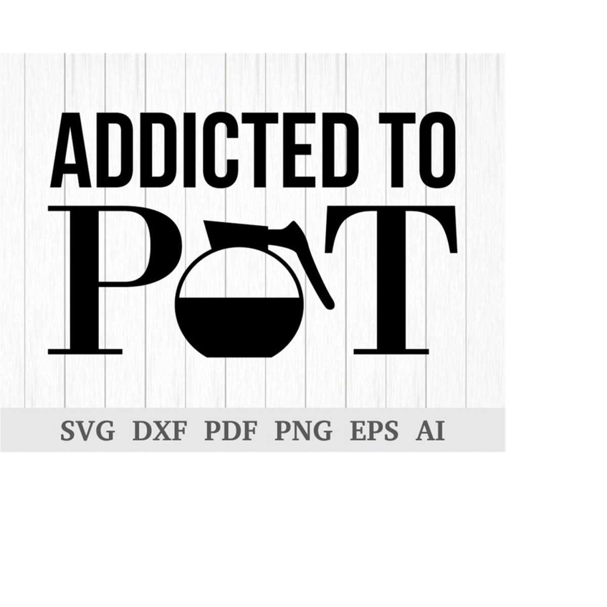 Addicted to Pot SVG, Coffee Lover svg, Coffee Svg Coffee Mug - Inspire ...