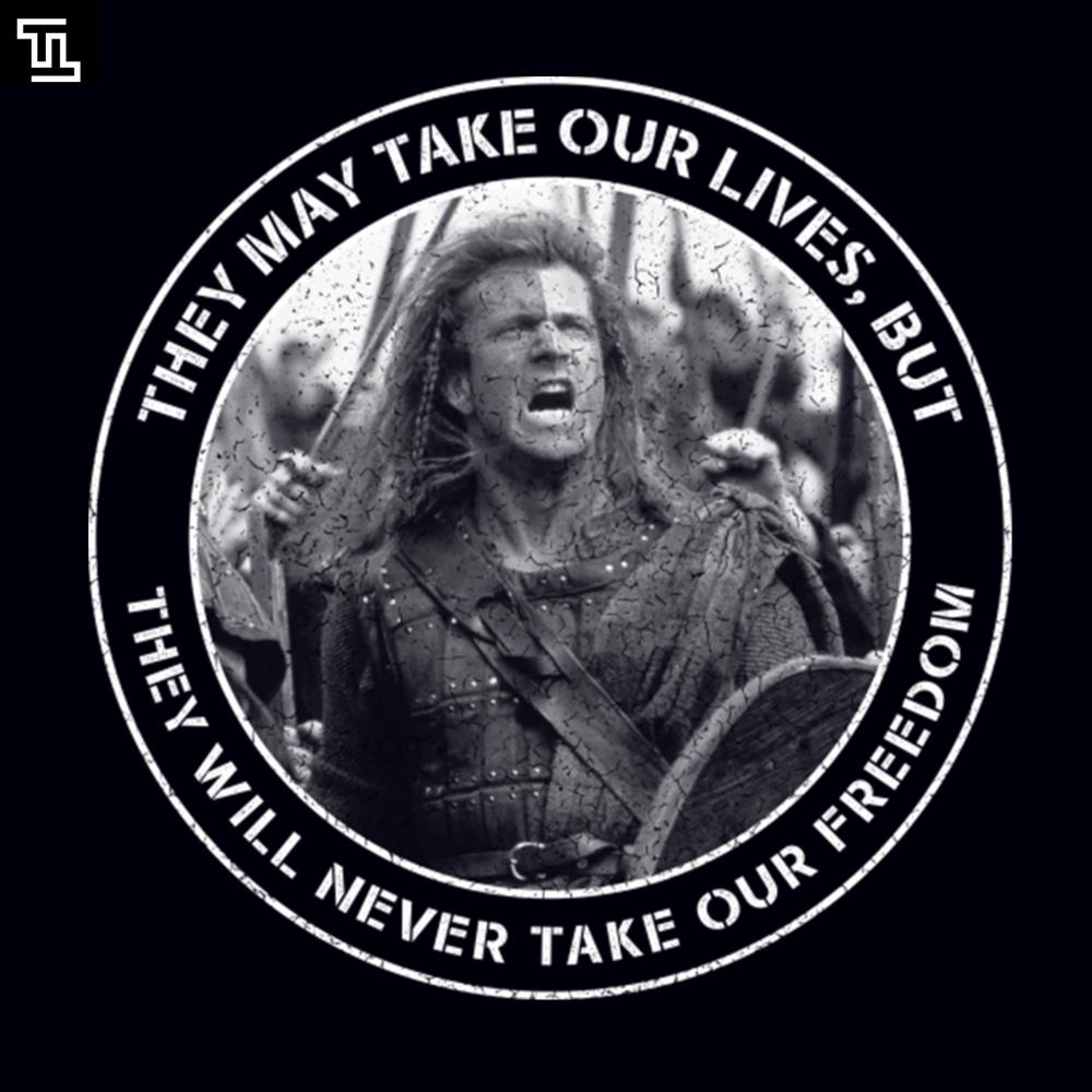 Braveheart They May Take Our Lives but They Will Never Take | Inspire ...
