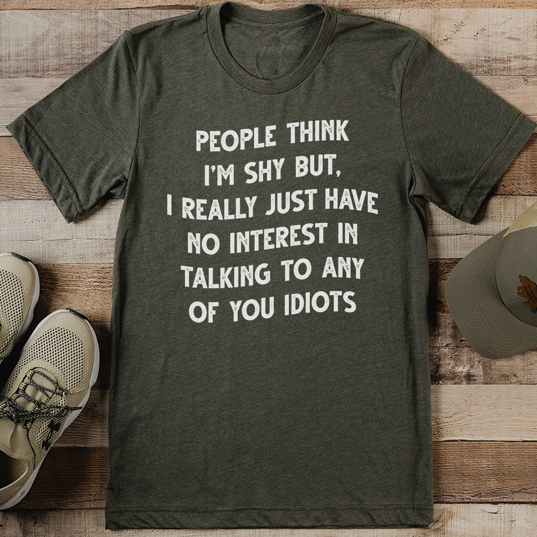 People Think I’m Shy But I Really Just Have No Interest Tee | Inspire ...
