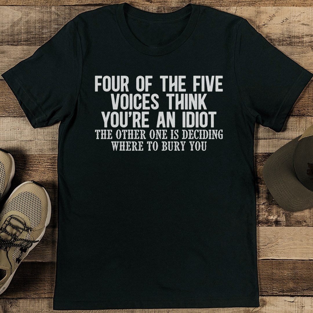 Four Of The Five Voices Think You're An Idiot Tee | Inspire Uplift