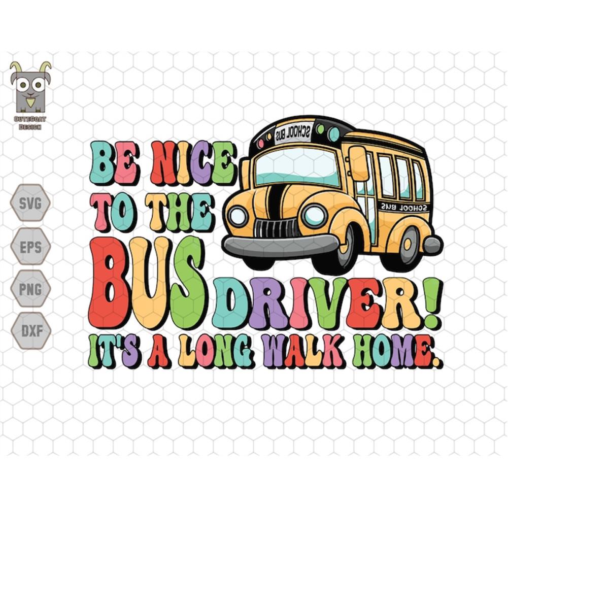 Be Nice To The Bus Driver Svg, Its a Long Walk Home, Back to | Inspire ...