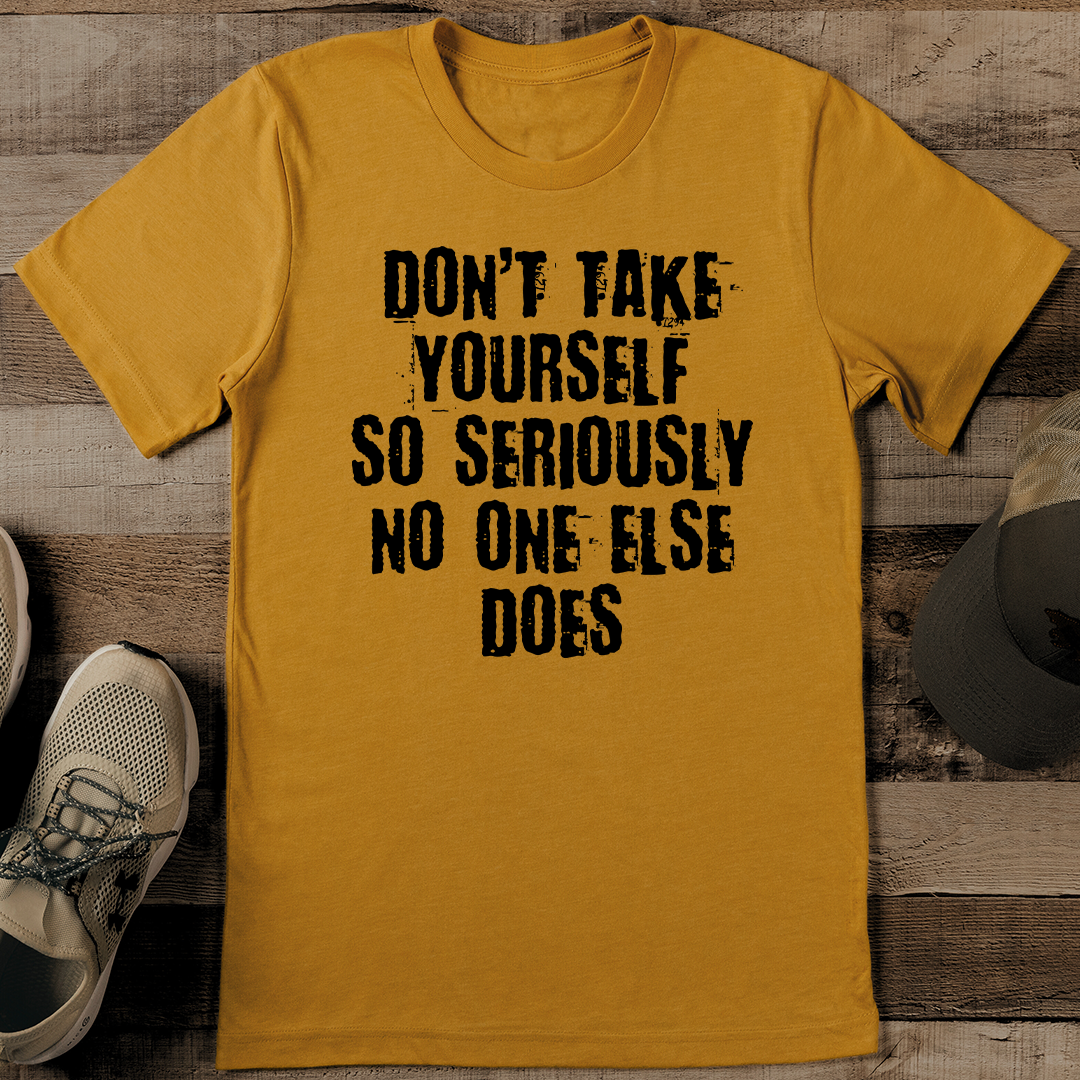Don't Take Yourself So Seriously No One Else Does Tee | Inspire Uplift