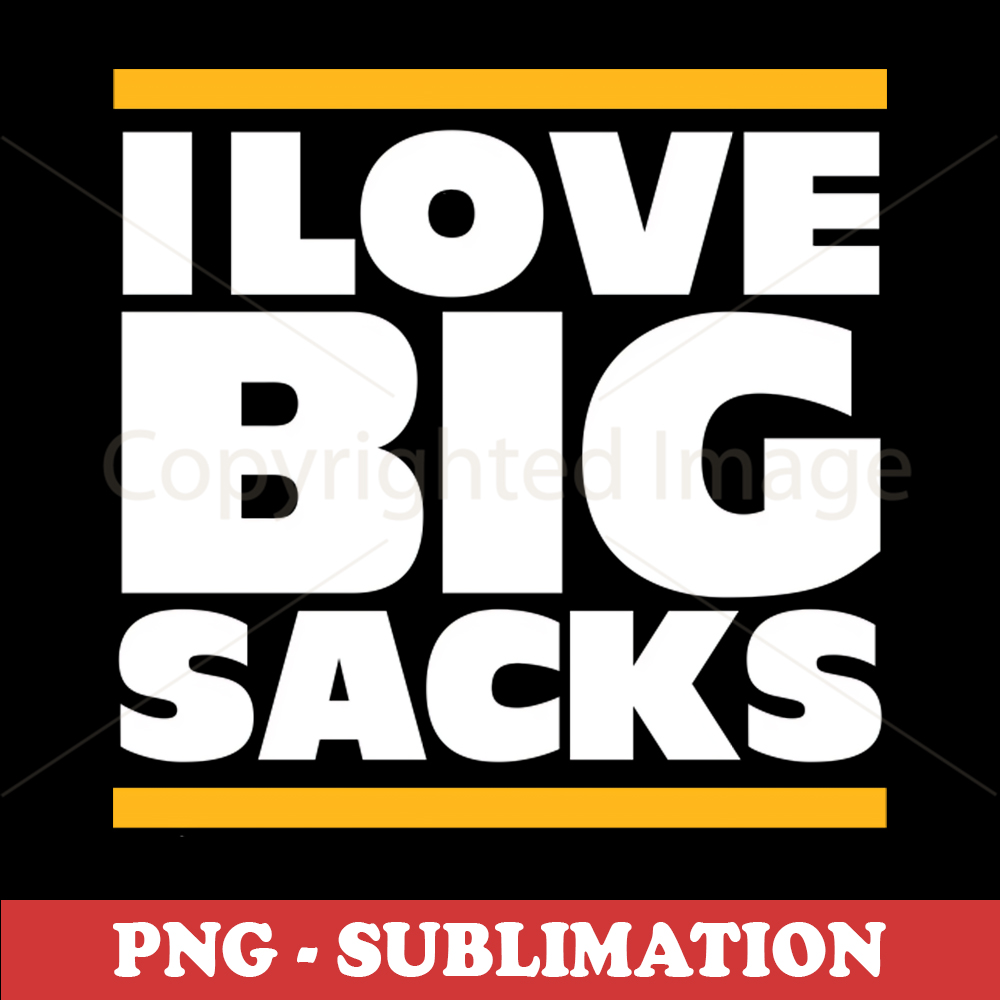 I Love Big Sacks - Sublimation PNG - Instantly Transform You - Inspire ...