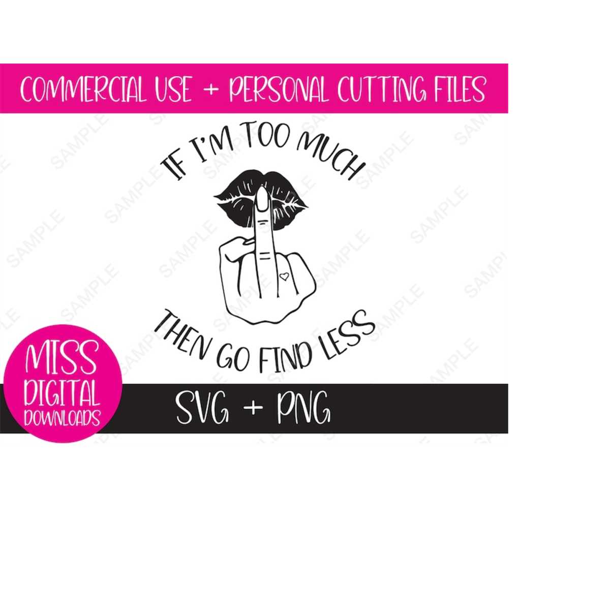 If I'm Too Much, Go Find Less SVG and PNG Cricut Cut File, D | Inspire ...