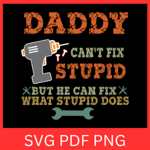 Daddy Can't Fix Stupid But He Can Fix What Stupid Does Svg, | Inspire ...