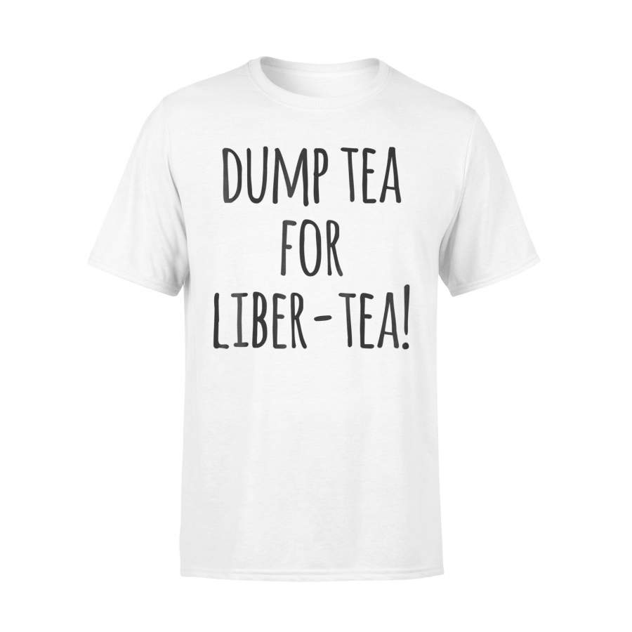 Dump Tea For Liber-Tea Funny History Boston Tea Party T-Shi | Inspire ...