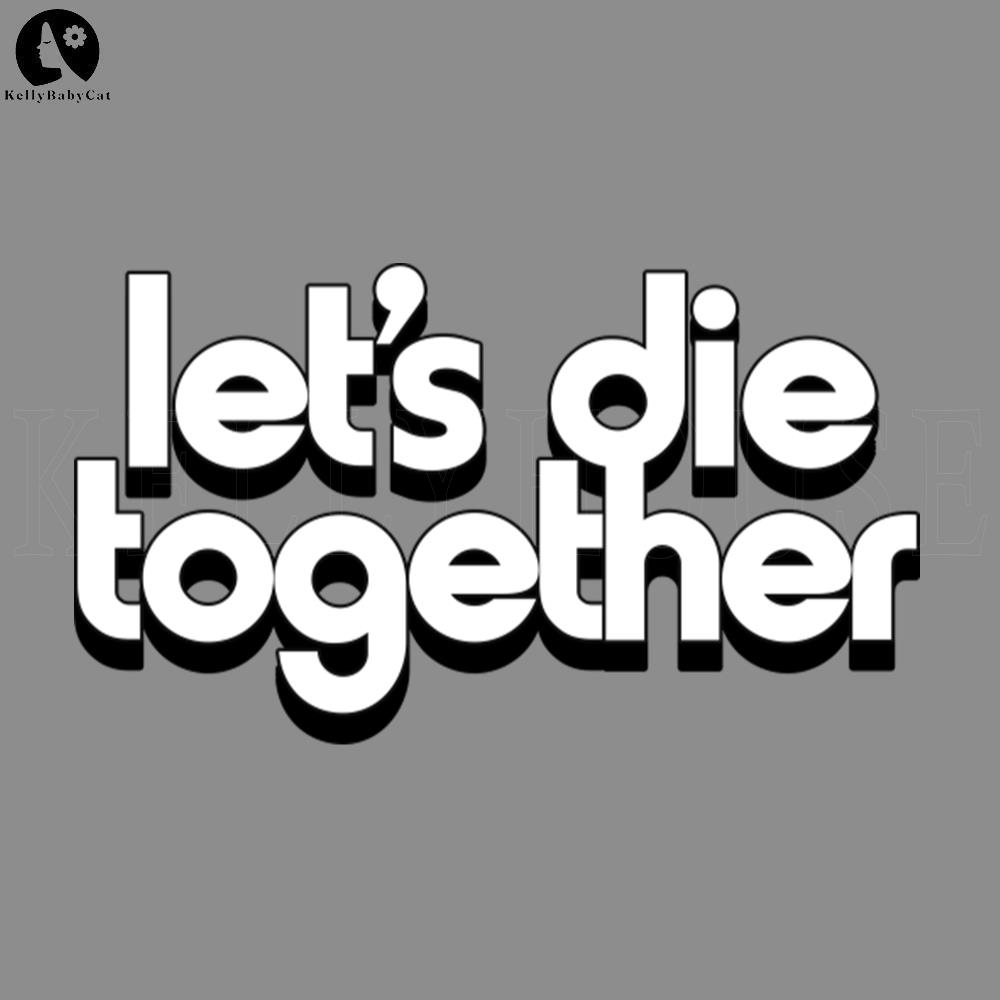Lets Die Together Nihilist Romance PNG, Digital Download | Inspire Uplift