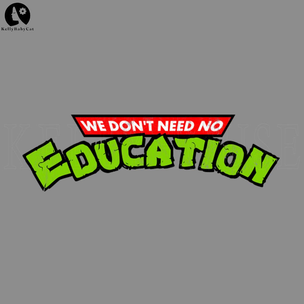 We Dont Need No Education PNG, Digital Download - Inspire Uplift