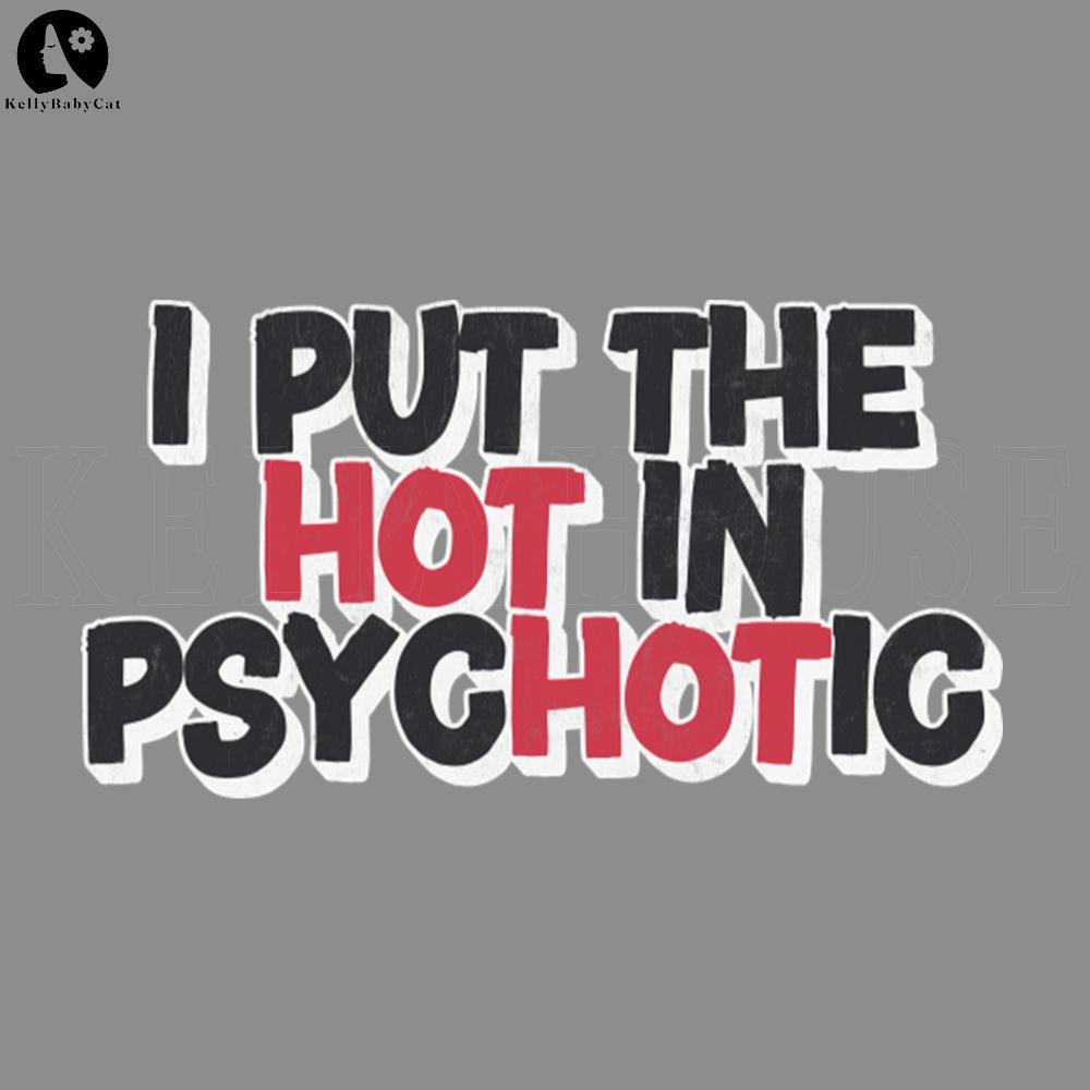 I Put The Hot In Psychotic PNG, Digital Download | Inspire Uplift